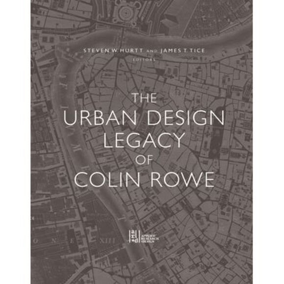 Steven Hurtt | Other | The Urban Design Legacy Of Colin Rowe Steven ...